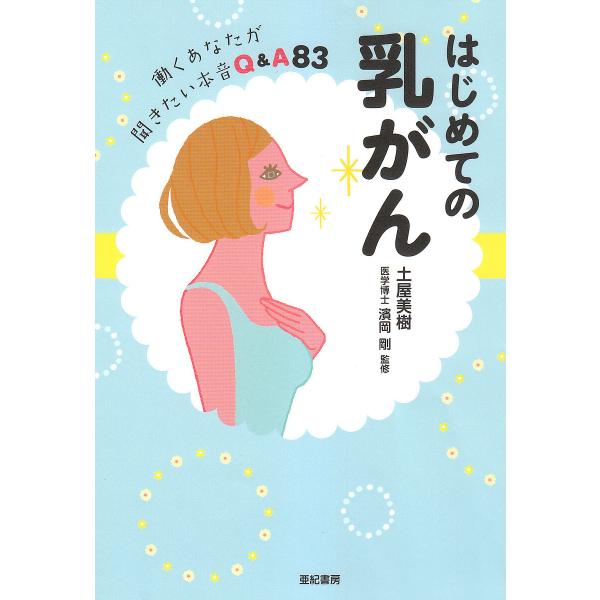 著:土屋美樹　監修:濱岡剛出版社:亜紀書房発売日:2014年10月キーワード:はじめての乳がん働くあなたが聞きたい本音Q＆A８３土屋美樹濱岡剛 はじめてのにゆうがんはたらくあなたがききたい ハジメテノニユウガンハタラクアナタガキキタイ つち...
