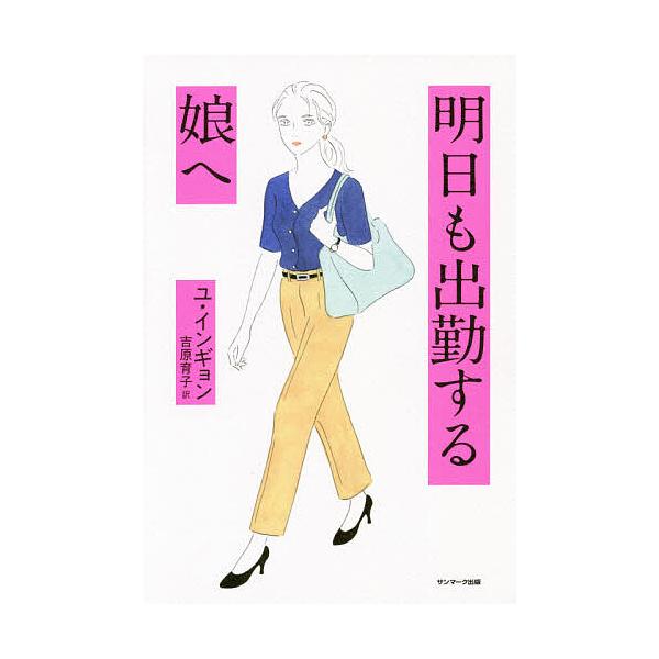 ※商品画像はイメージや仮デザインが含まれている場合があります。帯の有無など実際と異なる場合があります。著:ユインギョン　訳:吉原育子出版社:サンマーク出版発売日:2020年09月キーワード:明日も出勤する娘へユインギョン吉原育子 あすもしゆ...
