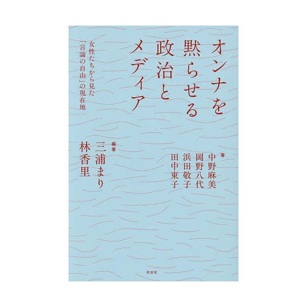 ※商品画像はイメージや仮デザインが含まれている場合があります。帯の有無など実際と異なる場合があります。編著:三浦まり　編著:林香里　ほか著:中野麻美出版社:花伝社発売日:2026年04月キーワード:オンナを黙らせる政治とメディア女性たちから...