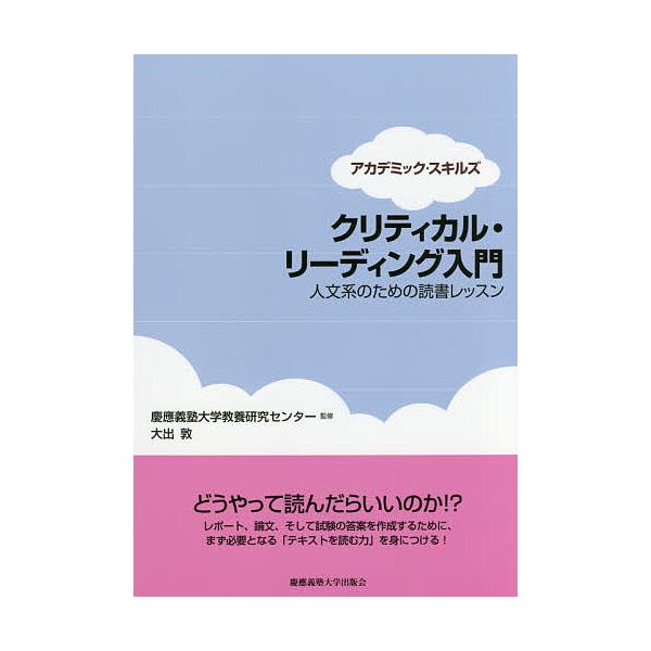 監修:慶應義塾大学教養研究センター　著:大出敦出版社:慶應義塾大学出版会発売日:2015年10月シリーズ名等:アカデミック・スキルズキーワード:クリティカル・リーディング入門人文系のための読書レッスン慶應義塾大学教養研究センター大出敦 くり...