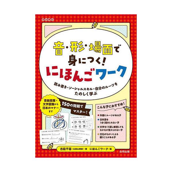 著:古島千尋　編:にほんごワーク出版社:合同出版発売日:2023年12月キーワード:音・形・場面で身につく！にほんごワーク読み書き・ソーシャルスキル・自分のルーツをたのしく学ぶ古島千尋にほんごワーク おとかたちばめんでみにつく オトカタチバ...