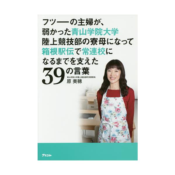 ※商品画像はイメージや仮デザインが含まれている場合があります。帯の有無など実際と異なる場合があります。著:原美穂出版社:アスコム発売日:2017年12月キーワード:フツーの主婦が、弱かった青山学院大学陸上競技部の寮母になって箱根駅伝で常連校...
