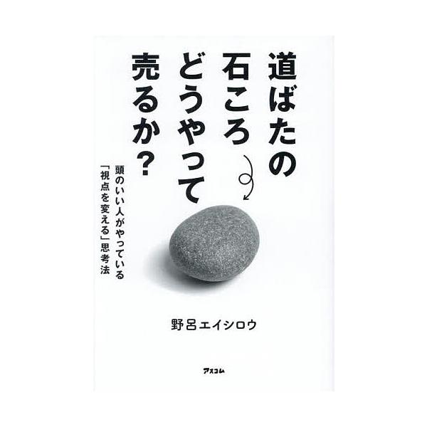 ※商品画像はイメージや仮デザインが含まれている場合があります。帯の有無など実際と異なる場合があります。著:野呂エイシロウ出版社:アスコム発売日:2025年05月キーワード:道ばたの石ころどうやって売るか？頭のいい人がやっている「視点を変える...