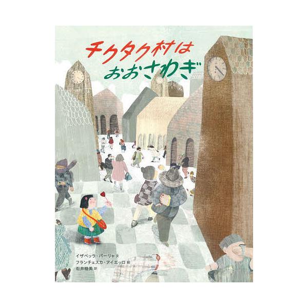 文:イザベッラ・パーリャ　絵:フランチェスカ・アイエッロ　訳:石井睦美出版社:BL出版発売日:2023年12月キーワード:チクタク村はおおさわぎイザベッラ・パーリャフランチェスカ・アイエッロ石井睦美 ちくたくむらわおおさわぎ チクタクムラワ...
