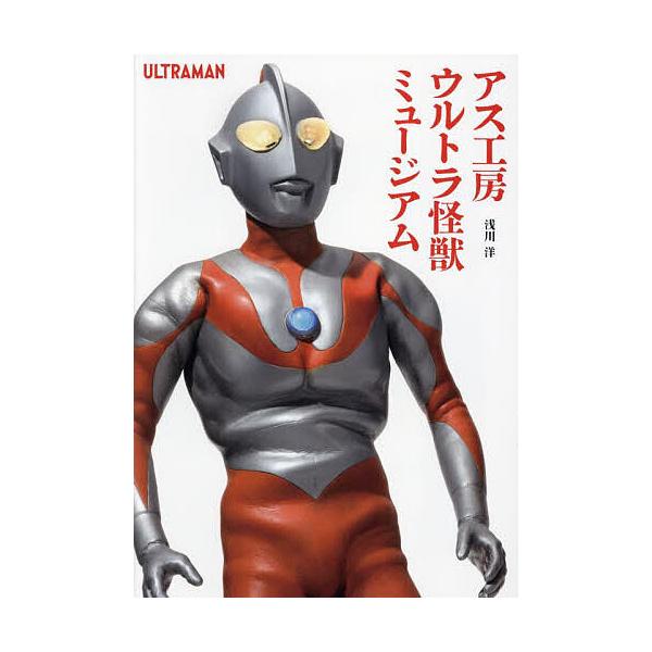 ※商品画像はイメージや仮デザインが含まれている場合があります。帯の有無など実際と異なる場合があります。著:浅川洋　監修:円谷プロダクション出版社:ホビージャパン発売日:2023年07月キーワード:アス工房ウルトラ怪獣ミュージアム浅川洋円谷プ...