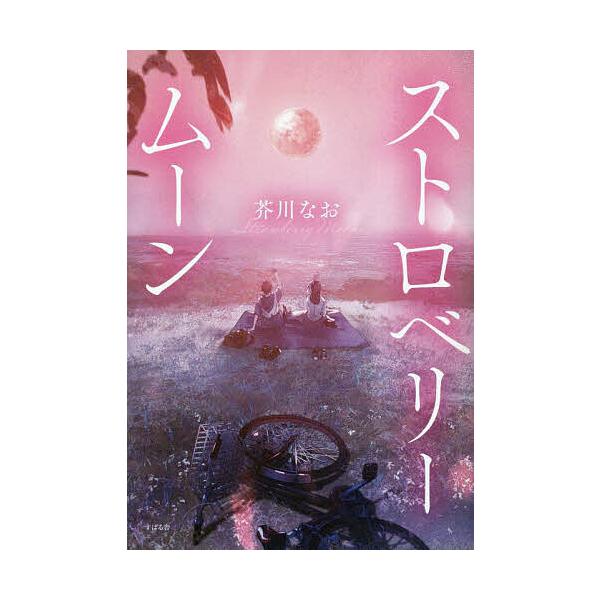 著:芥川なお出版社:すばる舎発売日:2023年05月キーワード:ストロベリームーン芥川なお すとろべりーむーん ストロベリームーン あくたがわ なお アクタガワ ナオ