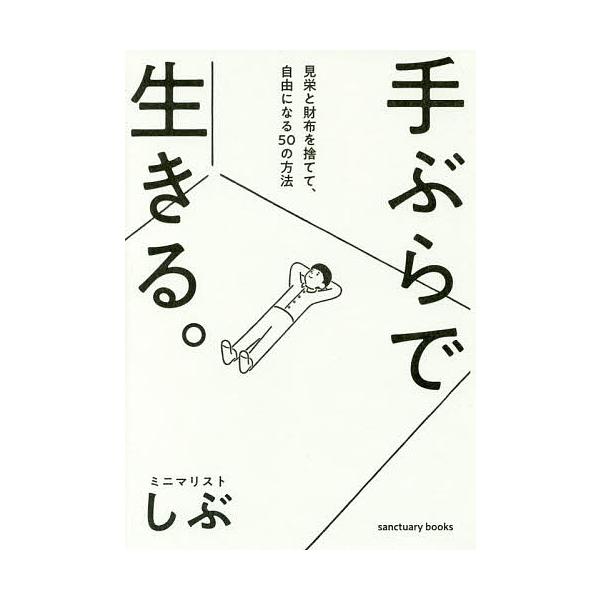 ※商品画像はイメージや仮デザインが含まれている場合があります。帯の有無など実際と異なる場合があります。著:ミニマリストしぶ出版社:サンクチュアリ出版発売日:2018年05月キーワード:手ぶらで生きる。見栄と財布を捨てて、自由になる５０の方法...