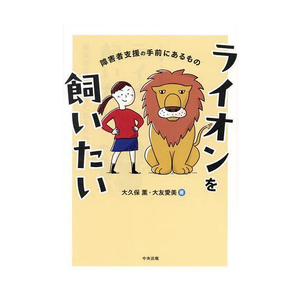 ※商品画像はイメージや仮デザインが含まれている場合があります。帯の有無など実際と異なる場合があります。著:大久保薫　著:大友愛美出版社:中央法規出版発売日:2025年01月キーワード:ライオンを飼いたい障害者支援の手前にあるもの大久保薫大友...
