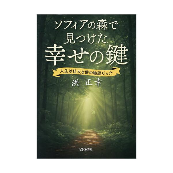 ※商品画像はイメージや仮デザインが含まれている場合があります。帯の有無など実際と異なる場合があります。著:洪正幸出版社:ビジネス社発売日:2026年01月キーワード:ソフィアの森で見つけた幸せの鍵人生は壮大な愛の物語だった洪正幸 そふいあの...