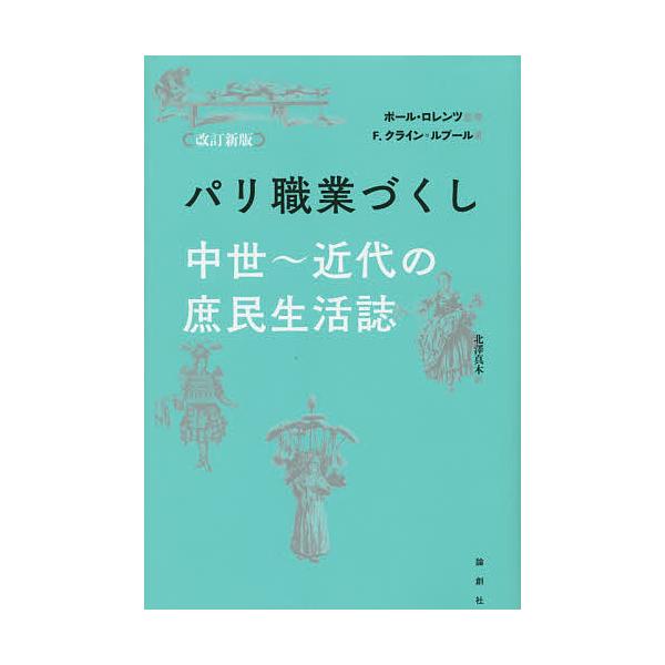 監修:ポール・ロレンツ　著:F．クライン＝ルブール　訳:北澤真木出版社:論創社発売日:2015年11月キーワード:パリ職業づくし中世〜近代の庶民生活誌ポール・ロレンツF．クライン＝ルブール北澤真木 ぱりしよくぎようずくしちゆうせいきんだいの...