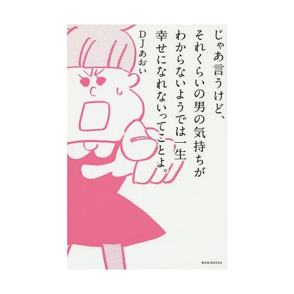 ※商品画像はイメージや仮デザインが含まれている場合があります。帯の有無など実際と異なる場合があります。著:DJあおい出版社:ワニブックス発売日:2014年12月キーワード:じゃあ言うけど、それくらいの男の気持ちがわからないようでは一生幸せに...