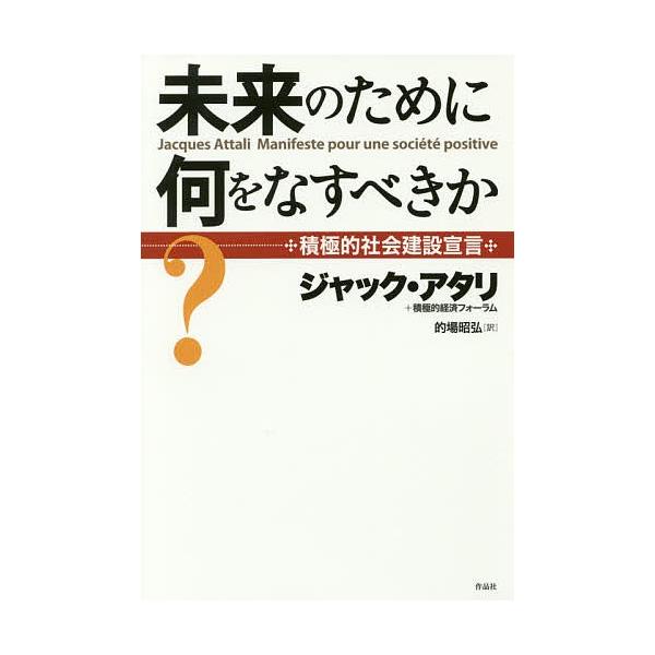 著:ジャック・アタリ　著:積極的経済フォーラム　訳:的場昭弘出版社:作品社発売日:2016年06月キーワード:未来のために何をなすべきか？積極的社会建設宣言ジャック・アタリ積極的経済フォーラム的場昭弘 みらいのためになにおなすべきか ミライ...