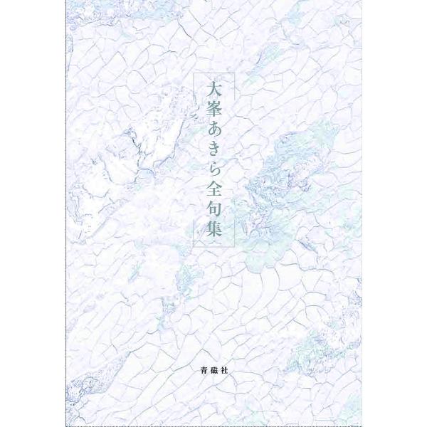 ※商品画像はイメージや仮デザインが含まれている場合があります。帯の有無など実際と異なる場合があります。著:大峯あきら　編:『大峯あきら全句集』刊行委員会出版社:青磁社発売日:2024年12月キーワード:大峯あきら全句集大峯あきら『大峯あきら...