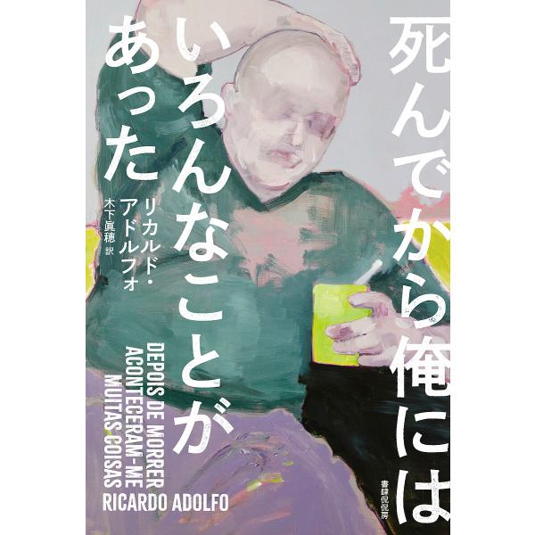 ※商品画像はイメージや仮デザインが含まれている場合があります。帯の有無など実際と異なる場合があります。著:リカルド・アドルフォ　訳:木下眞穂出版社:書肆侃侃房発売日:2024年02月キーワード:死んでから俺にはいろんなことがあったリカルド・...