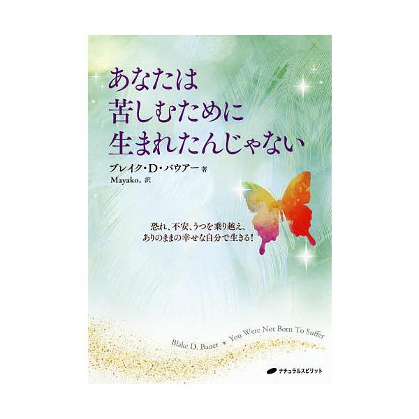 著:ブレイク・D・バウアー　訳:Mayako。出版社:ナチュラルスピリット発売日:2020年12月キーワード:あなたは苦しむために生まれたんじゃない恐れ、不安、うつを乗り越え、ありのままの幸せな自分で生きる！ブレイク・D・バウアーMayak...