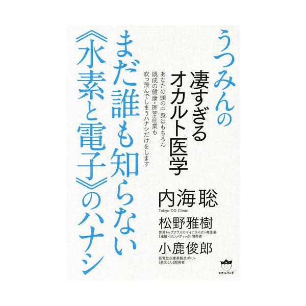 ※商品画像はイメージや仮デザインが含まれている場合があります。帯の有無など実際と異なる場合があります。著:内海聡　著:松野雅樹　著:小鹿俊郎出版社:ヒカルランド発売日:2017年06月キーワード:まだ誰も知らない《水素と電子》のハナシうつみ...