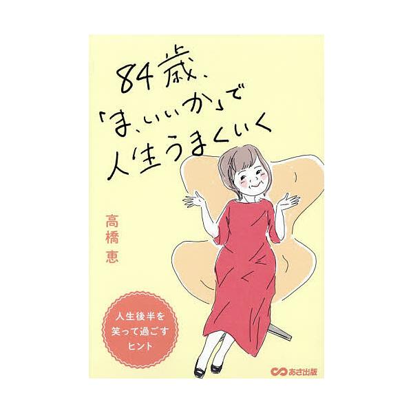 ※商品画像はイメージや仮デザインが含まれている場合があります。帯の有無など実際と異なる場合があります。著:高橋恵出版社:あさ出版発売日:2026年06月キーワード:８４歳、「ま、いいか」で人生うまくいく高橋恵 はちじゆうよんさいまいいかでじ...