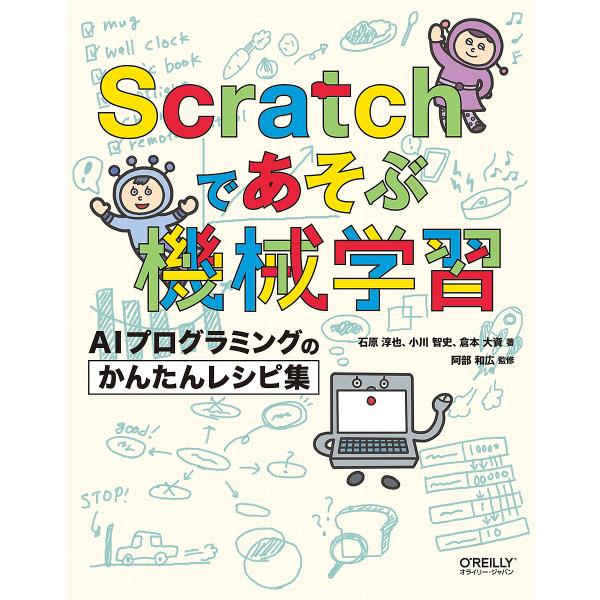 ※商品画像はイメージや仮デザインが含まれている場合があります。帯の有無など実際と異なる場合があります。著:石原淳也　著:小川智史　著:倉本大資出版社:オライリー・ジャパン発売日:2022年07月キーワード:Scratchであそぶ機械学習AI...