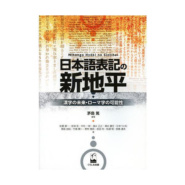 編著:茅島篤　ほか著:岩瀬順一出版社:くろしお出版発売日:2012年11月キーワード:日本語表記の新地平漢字の未来・ローマ字の可能性茅島篤岩瀬順一 にほんごひようきのしんちへいかんじのみらい ニホンゴヒヨウキノシンチヘイカンジノミライ かや...