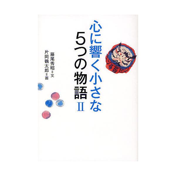 ※商品画像はイメージや仮デザインが含まれている場合があります。帯の有無など実際と異なる場合があります。文:藤尾秀昭　画:片岡鶴太郎出版社:致知出版社発売日:2011年09月巻数:2巻キーワード:心に響く小さな５つの物語２藤尾秀昭片岡鶴太郎 ...