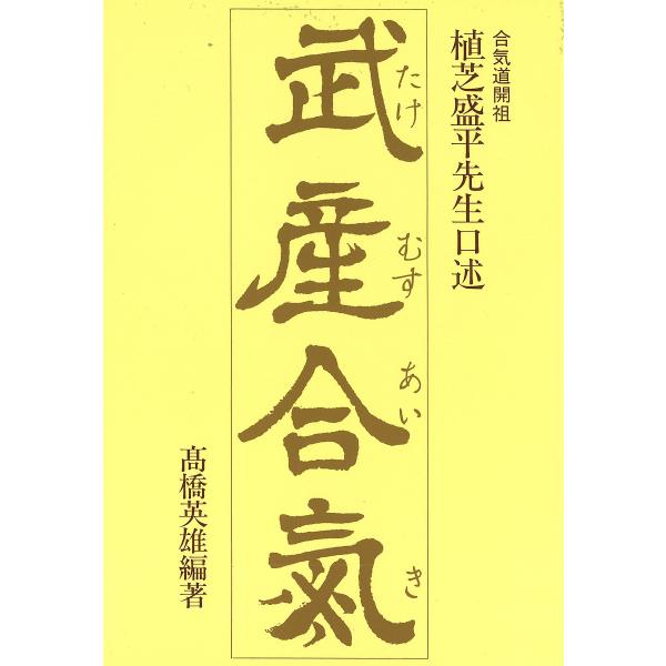 ※商品画像はイメージや仮デザインが含まれている場合があります。帯の有無など実際と異なる場合があります。原著:植芝盛平　編著:高橋英雄出版社:白光真宏会出版局発売日:1986年11月キーワード:武産合気植芝盛平先生口述植芝盛平高橋英雄 たけむ...