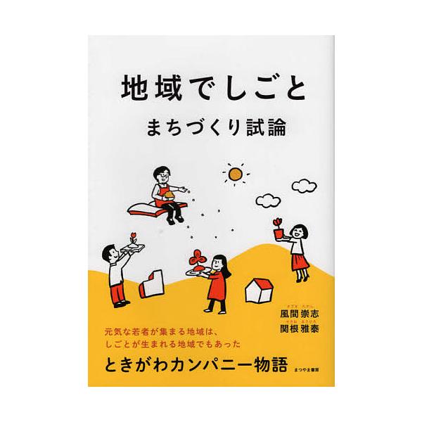 ※商品画像はイメージや仮デザインが含まれている場合があります。帯の有無など実際と異なる場合があります。著:風間崇志　著:関根雅泰出版社:まつやま書房発売日:2021年02月キーワード:地域でしごと・まちづくり試論ときがわカンパニー物語風間崇...