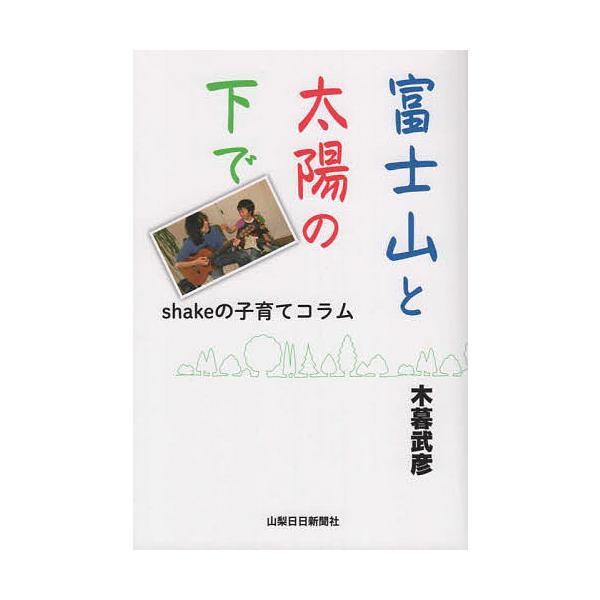 ※商品画像はイメージや仮デザインが含まれている場合があります。帯の有無など実際と異なる場合があります。著:木暮武彦出版社:山梨日日新聞社発売日:2021年12月キーワード:富士山と太陽の下でshakeの子育てコラム木暮武彦 子育て しつけ ...