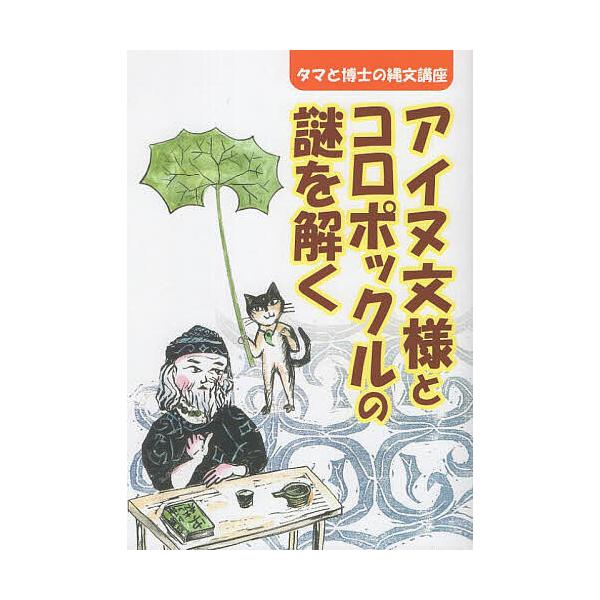 ※商品画像はイメージや仮デザインが含まれている場合があります。帯の有無など実際と異なる場合があります。著:タマ　著:佐藤国男出版社:山猫工房発売日:2025年07月キーワード:アイヌ文様とコロポックルの謎を解くタマと博士の縄文講座タマ佐藤国...