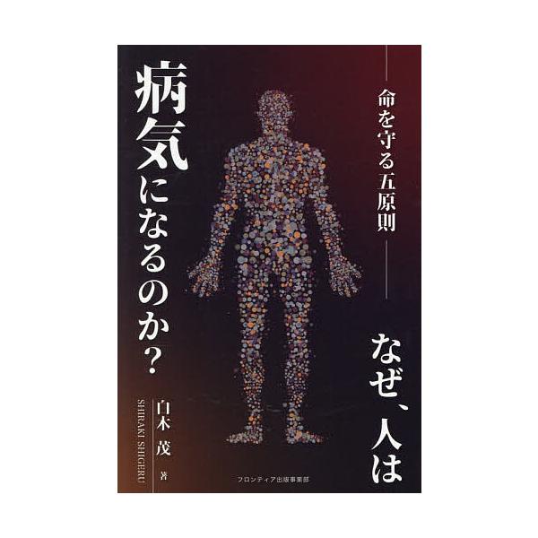 ※商品画像はイメージや仮デザインが含まれている場合があります。帯の有無など実際と異なる場合があります。著:白木茂出版社:フロンティア出版事業部発売日:2026年06月キーワード:なぜ、人は病気になるのか？命を守る五原則白木茂 健康 なぜひと...
