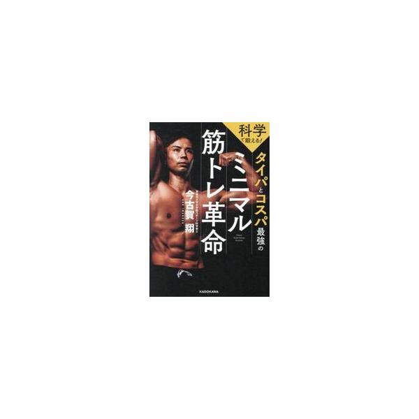 時間・手間・コストを最低限に抑えたミニマル筋トレ。どの種目をやればいいのか迷わず実践できて、最大限の効果を引き出す！　これまでの生活のまま、科学的に理想の筋肉をつくる革命的筋トレ本！<br>今古賀翔角川書店2026年06月カガク...