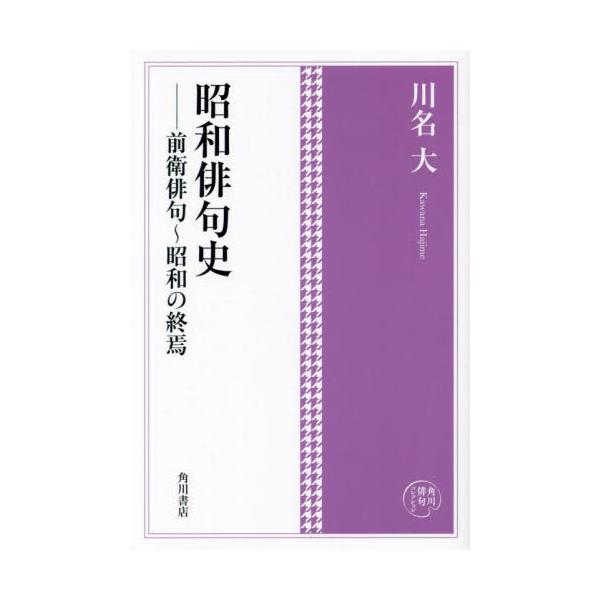 昭和俳句研究の第一人者による、前衛俳句から昭和の終焉までを論じた大作昭和俳句研究の第一人者による、前衛俳句から昭和の終焉までを論じた大作<br>川名大角川書店2023年08月シヨウワ　ハイクシ　ゼンエイ　ハイク　シヨウワ　ノ　シ...