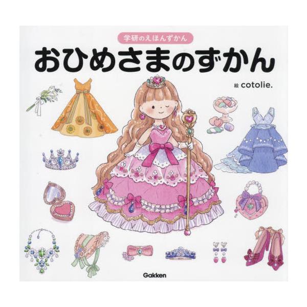 おひめさまのヒミツがまるわかり！キラキラかわいいドレスから、ネックレスや鞄、靴まで、イラスト２００以上の絵本図鑑。<br>ｃｏｔｏｌｉｅ．学研プラス2024年06月オヒメサマ　ノ　ズカンコトリエ/