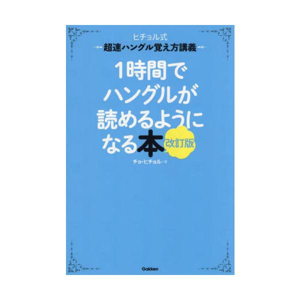 【改訂版】韓国旅行数日前から１時間前までこの本を読むだけで看板、標識、ドラマに登場するハングル文字がスラスラ読める<br>チョ・ヒチョル学研プラス2024年01月１　ジカン　デ　ハングル　ガ　ヨメル　ヨウニ　ナル　ホンチヨ　ヒチヨル/