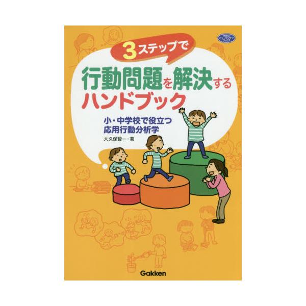 「子どもの行動を変えたい」教師が３ステップで的確な解決策を見つけ、確実に効果をあげられる。ＡＢＡ（応用行動分析）がわかる<br>大久保　賢一　著学研プラス2019年05月３　ステツプ　デ　コウドウ　モンダイ　オ　カイケツ　スルオ...