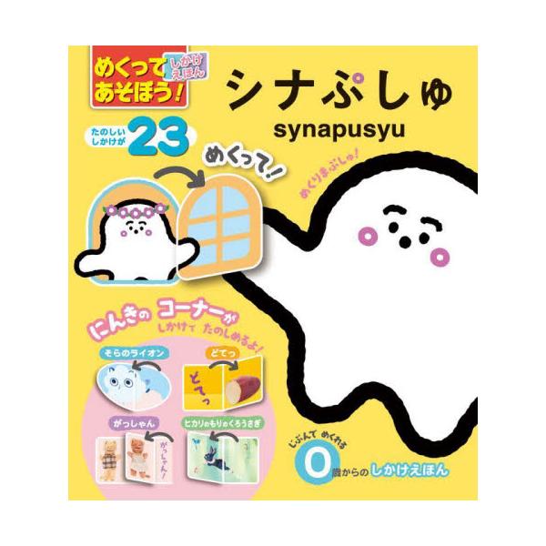 めくってあそぼう！しかけえほんシリーズに、「シナぷしゅ」が登場！そらのライオン、がっしゃん、どてっ、ヒカリの森の黒うさぎなど、番組人気コーナーがしかけえほんになりました。めくって閉じて何度も遊べます。<br>小学館2022年11...