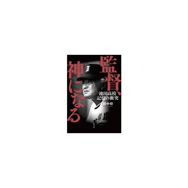 80年代に「やまびこ打線」で甲子園を席巻した池田高校。池田を率いた蔦監督は名監督だったのか？　それとも金の亡者だったのか？<br>田中仰文藝春秋2026年07月カントクカミニナルイケダコウコウキオクタナカ，アオグ/