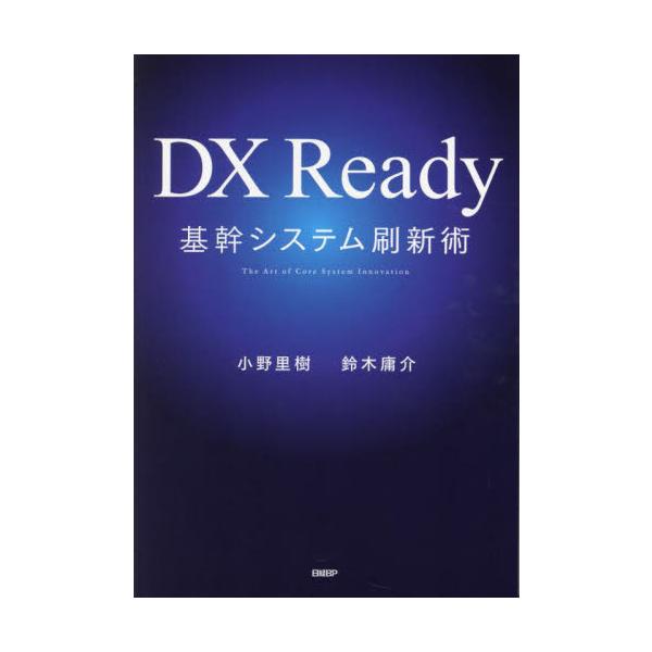 国内大手メーカーの基幹系ITエンジニアが見いだした、DXReady化への新手法を解説します。<br>小野里樹日経ＢＰ2024年03月デイ−エツクス　レデイ　キカン　システム　サツシンジユツオノ　サトキ/
