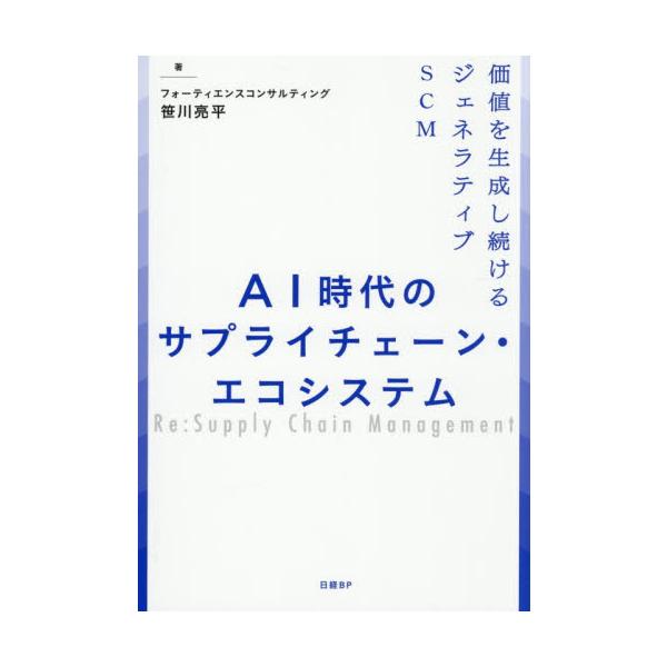 複雑を極める世界で、SCMを新たな視点で捉えなおす！　AIを駆使しつつ、前向きに、創造的に、主体的に働ける未来とは？<br>笹川亮平日経ＢＰ2026年07月エイアイジダイノサプライチエ−ンエササカワ，リヨウヘイ/