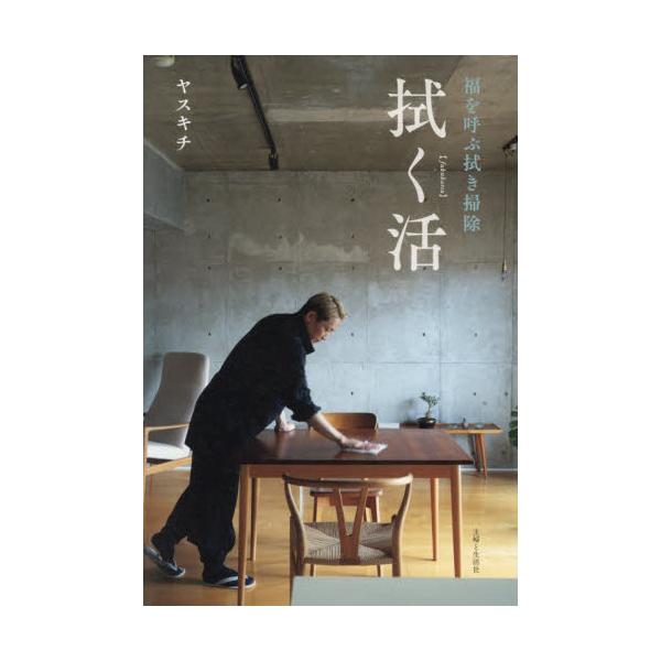 毎朝、５分の拭き仕事で心が整う。それが「拭く活」。準備も技術も道具も不要。今すぐに始められて効果は抜群です！<br>ヤスキチ主婦と生活社2025年12月フクカツヤスキチ/