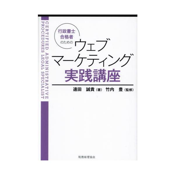 「集客」から「受任」まで―　行政書士を続けていくために必要な「Webを活用したマーケティング」の基本戦略「集客」から「受任」まで―　行政書士を続けていくために必要な「Webを活用したマーケティング」の基本戦略<br>遠田誠貴税務...