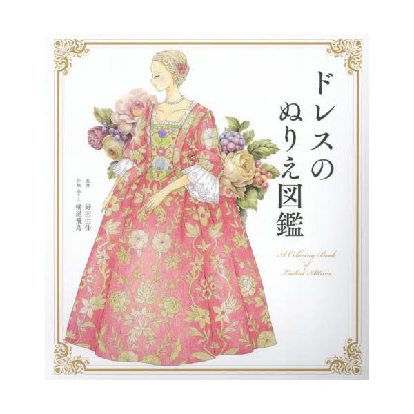 ＜ぬりえで訪ねるドレスの華麗なる世界＞時代とともに変遷する〈西洋のドレス〉や〈日本の着物〉に題材を求め、ぬりえに仕立てた一冊<br>好田由佳自由国民社2025年04月ドレス　ノ　ヌリエ　ズカンコウダ　ユカ/