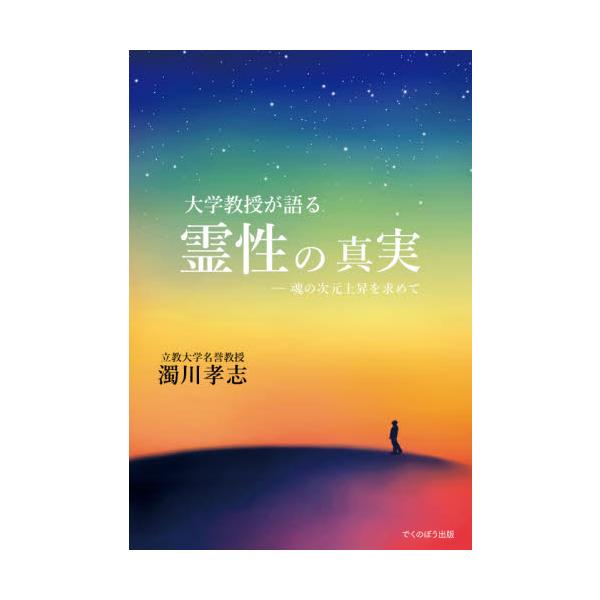 霊性の研究・教育に生涯を捧げてきた濁川孝志（立教大学名誉教授）の集大成となる力作矢作直樹氏（東京大学名誉教授）推薦『霊性の研究・教育に生涯を捧げてきた濁川先生渾身の大作です。必ずや、今を生きる力がさらに強く湧いてくることと確信します。』&l...