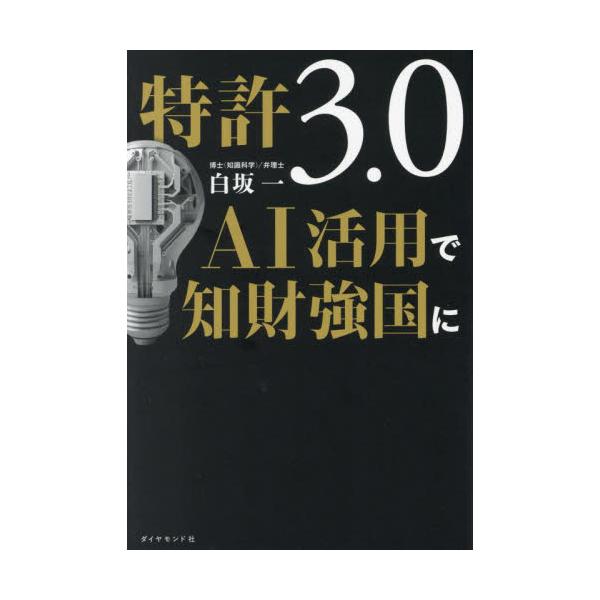 知財爆弾量産で、米中を追い越せ！<br>AIによる特許取得の加速化が<br>日本再生のイノベーションになる<br>白坂一ダイヤモンド社2023年12月トツキヨ　３　０　エ−アイ　カツヨウ　デ　チザイ　キヨ...
