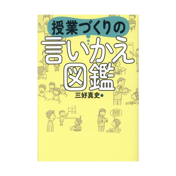 ちょっとした言いかえで、授業は劇的に変わる！発問・発表・支援・態度・向上・探究、６つの観点ですぐに使える６０のフレーズ<br>三好真史東洋館出版社2023年07月ジユギヨウヅクリ　ノ　イイカエ　ズカンミヨシ　シンジ/