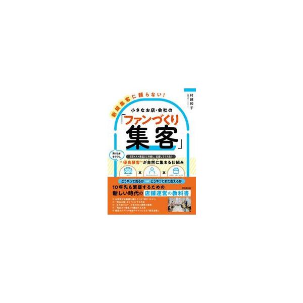 「顧客をつくる」から「ファンをつくる」へ――自店に共感し、応援してくれる“優良顧客”が集まる仕組みとは？　売る側も買う側も幸せになる！　10年先も繁盛するための店舗集客の教科書。<br>村越和子同文舘出版2026年10月シンキシ...
