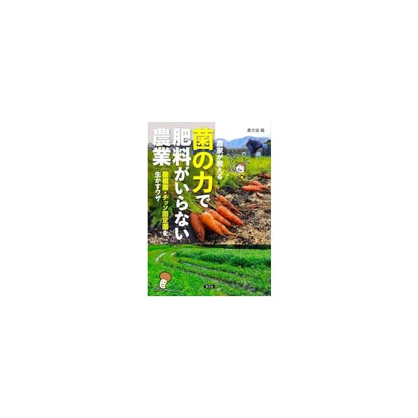 植物の根と共生する菌の働きで肥料いらず農業。リン酸などの養分を集めて供給してくれる菌根菌と、空中のチッソを固定してくれるチッソ固定菌。耕さず、草を生やし、肥料を減らして、彼らが働きやすい環境を整える。<br>農文協農山漁村文化協...