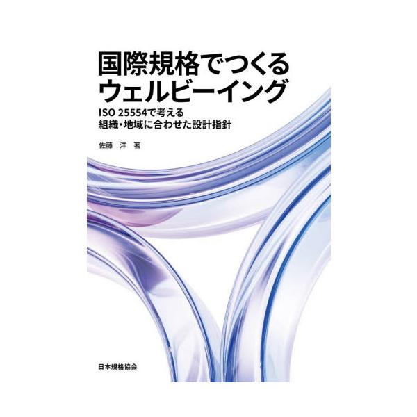 ISO25554に基づきウェルビーイングを解説！自治体や企業の課題に応える、公的枠組みを用いた実践的ガイド<br>佐藤洋日本規格協会2026年03月コクサイキカクデツクルウエルビ−イングサトウヒロシ/