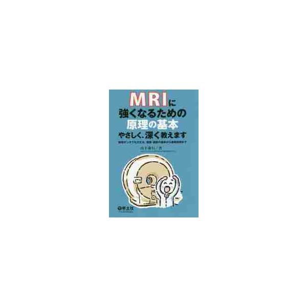 MRIの原理を臨床で役に立つことに絞ってやさしく解説．医師，技師，学生にお勧め！<br>山下　康行　著羊土社2018年03月エムア−ルアイ　ニ　ツヨク　ナル　タメ　ノ　ゲンリ　ノ　キホン　ヤサシクヤマシタ　ヤスユキ/