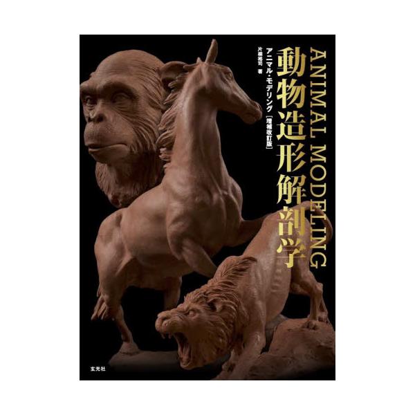 クリエイターのための「動物アナトミーの基礎」、増補改定版で復活！<br>片桐裕司玄光社2026年04月アニマルモデリングドウブツゾウカタギリ，ヒロシ/