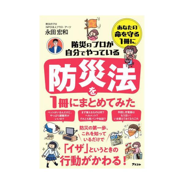 防災の第一歩、これを知っているだけで「イザ」というときのあなたの行動がかわる。1家にこの1冊、備えあれば、憂いなし！<br>永田宏和アスコム2025年10月ボウサイノプロガジブンデヤツテイルボウサイホウヲ１サツニマトメテミナガタ...